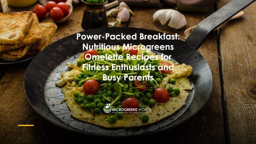 Power-Packed Breakfast: Nutritious Microgreens Omelet Recipes